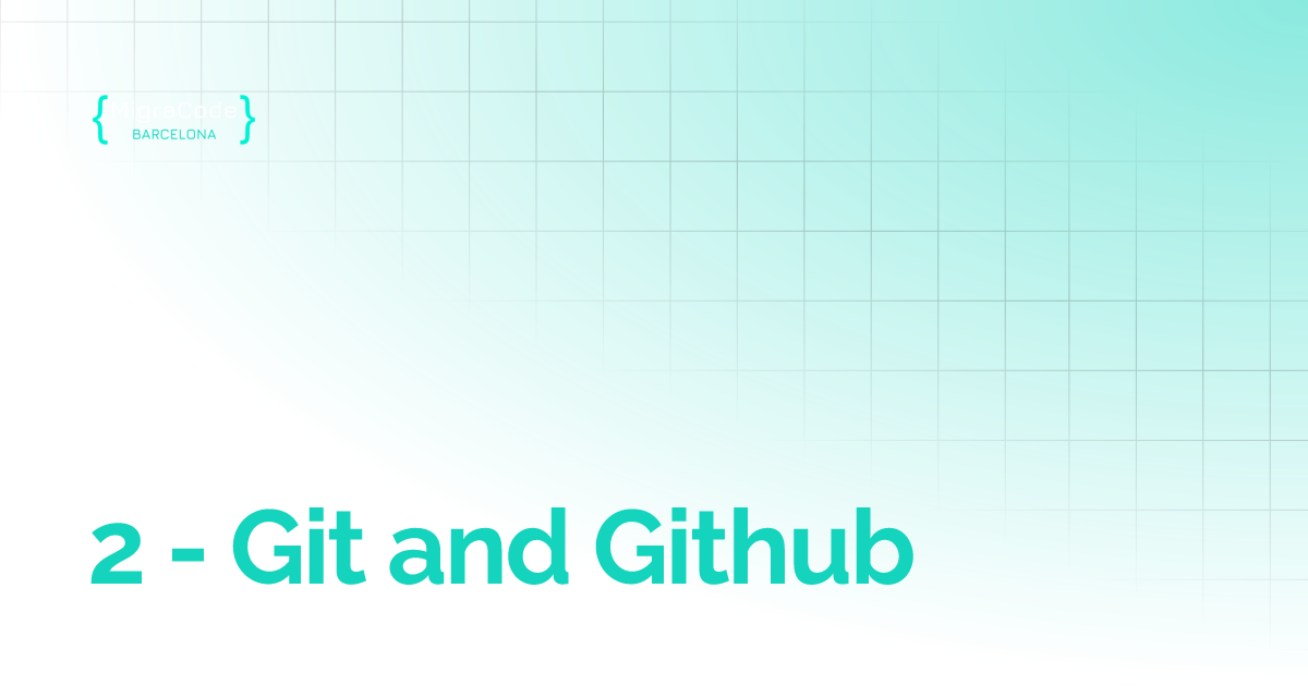 2 - Git and Github | MigraCode Barcelona Student Guide